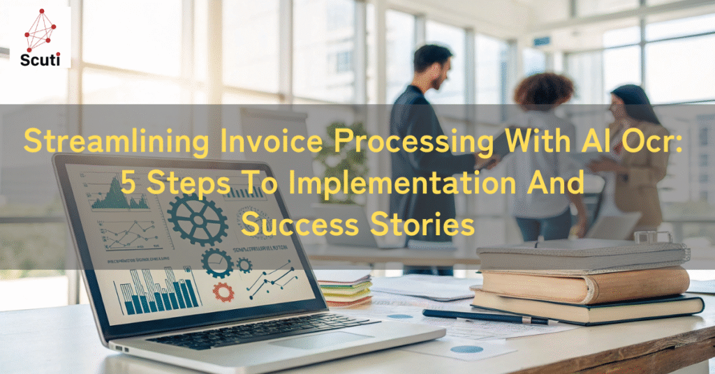 Streamlining Invoice Processing With AI Ocr: 5 Steps To Im